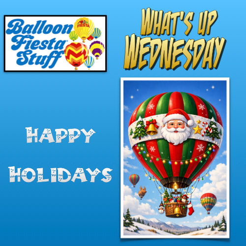 What's Up Wednesday, December 24, 2025 #205 | Balloon Fiesta Stuff